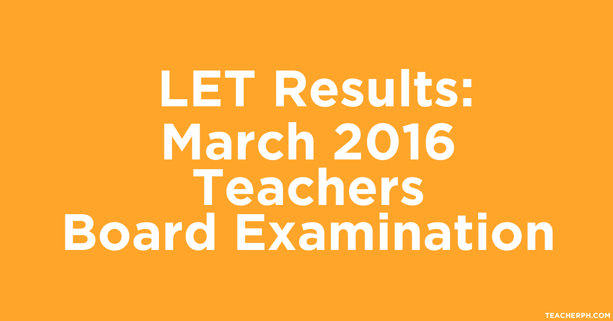 LET Results: March 2016 Teachers Board Examination - TeacherPH